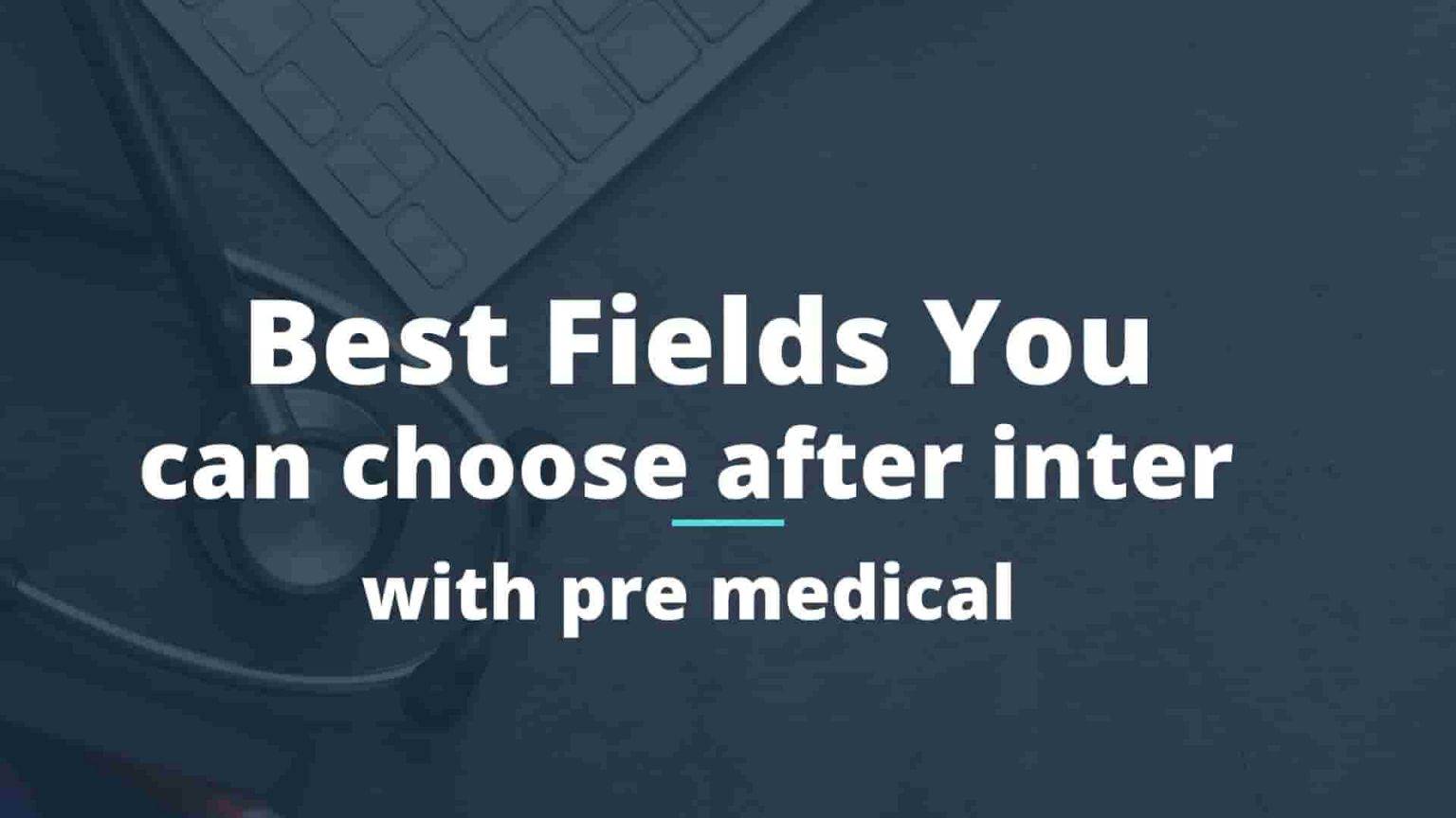 Best Fields You Can Choose to Study after Inter (Pre-Medical) - Goal MDCAT